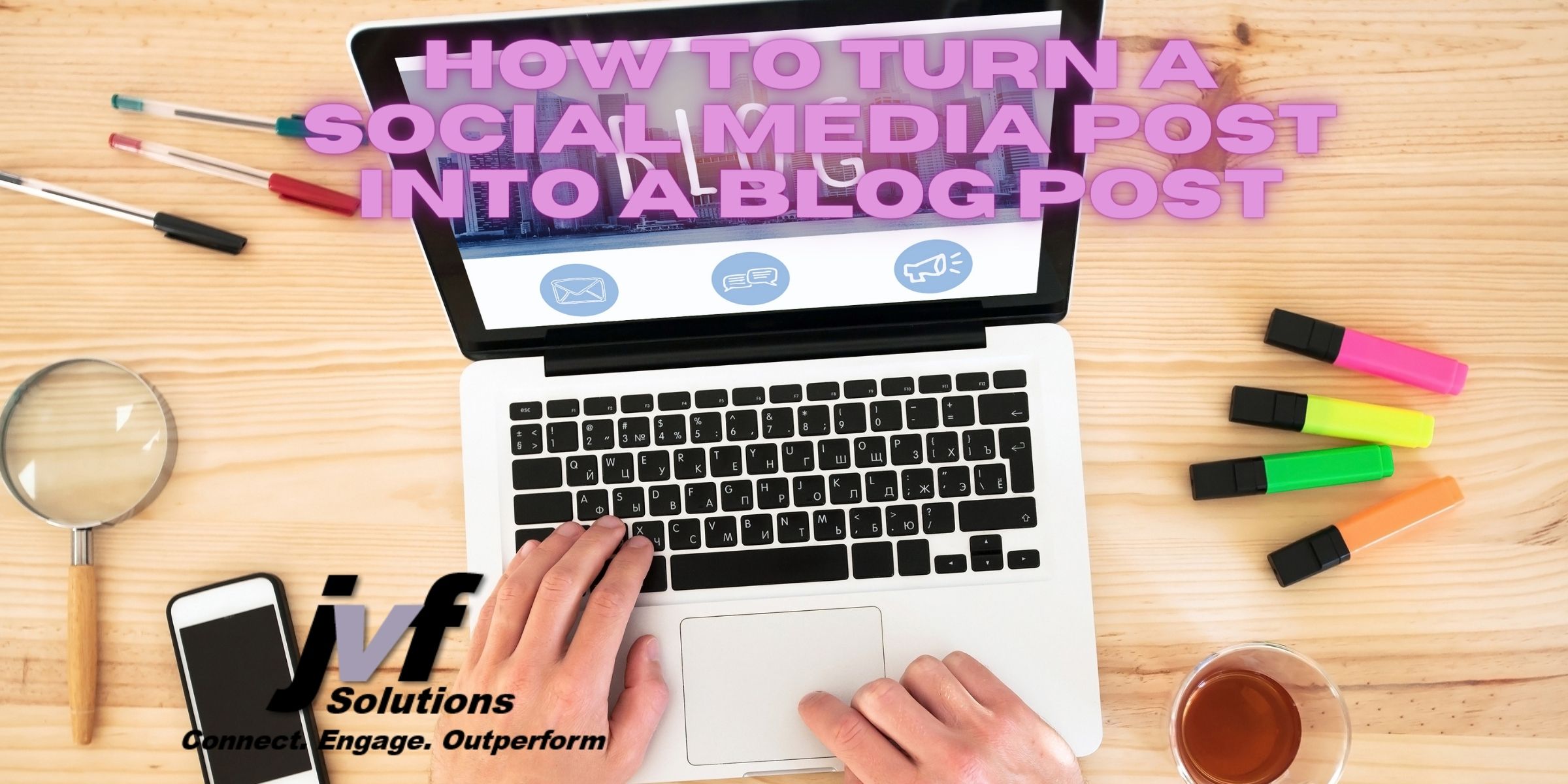 How to Turn a Social Media Post into a Blog Post - JVF Solutions